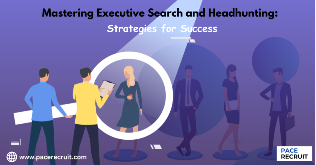 Mastering Executive Search and Headhunting | PACE Recruit